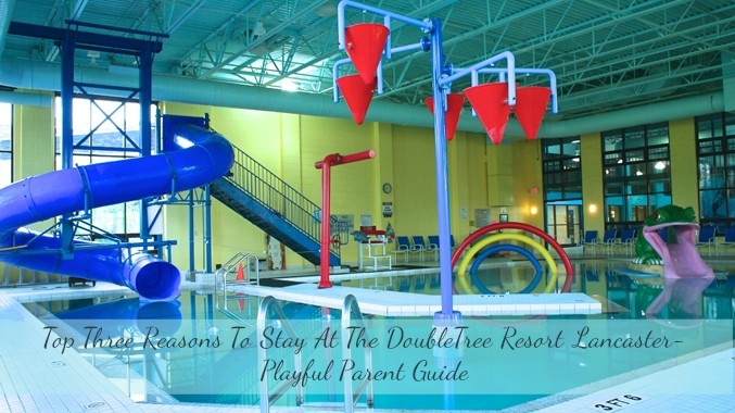 TOP THREE REASONS TO STAY AT THE DOUBLETREE RESORT LANCASTER- PLAYFUL ...